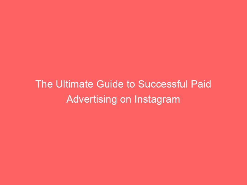 The Ultimate Guide To Successful Paid Advertising On Instagram - Froggy Ads
