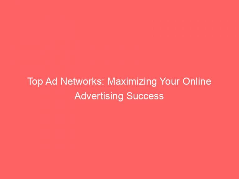 Best Top Ad Networks: Maximizing Your Online Advertising