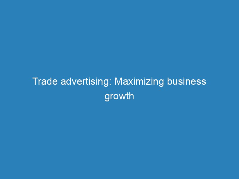#1 Trade Advertising: Maximizing Business Growth Through Strategic ...