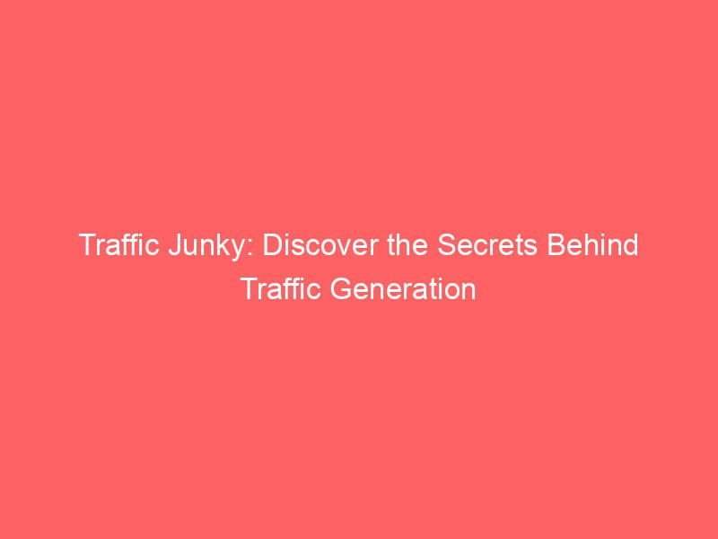 #1 Traffic Junky: Discover The Secrets Behind Traffic Generation - Free ...