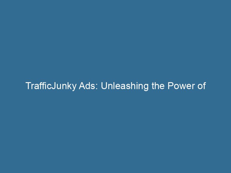 #1 TrafficJunky Ads: Unleashing The Power Of Targeted Advertising ...