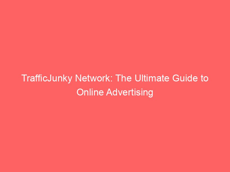 #1 TrafficJunky Network: The Ultimate Guide To Online Advertising ...