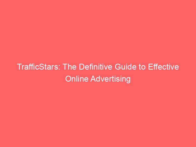#1 TrafficStars: The Definitive Guide To Effective Online Advertising ...