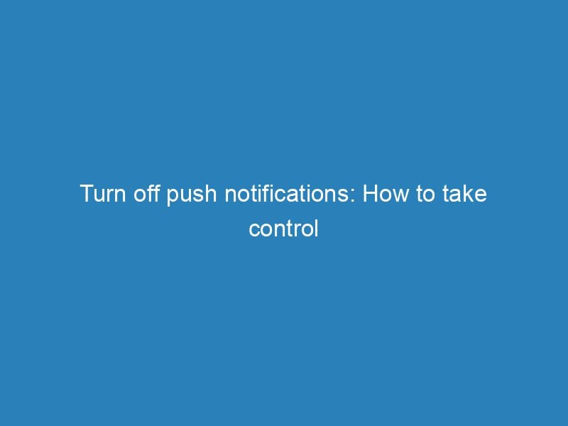 #1 Turn Off Push Notifications: How To Take Control - Free Tips ...