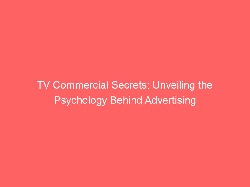 Best TV Commercial Secrets: Unveiling the Psychology