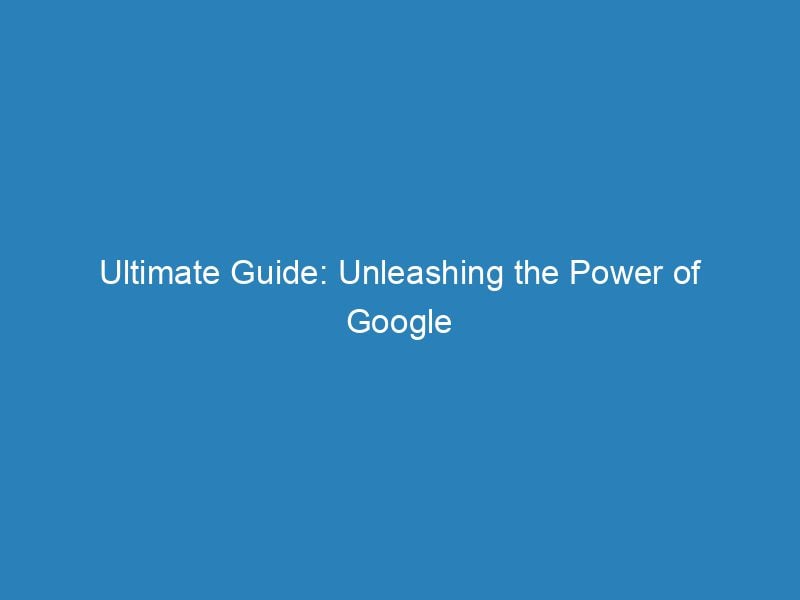 Best Ultimate Guide: Unleashing the Power of Google Ads
