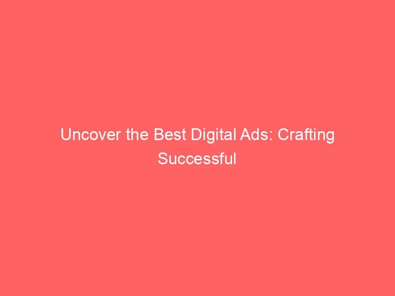 #1 Uncover The Best Digital Ads: Crafting Successful Campaigns - Free ...