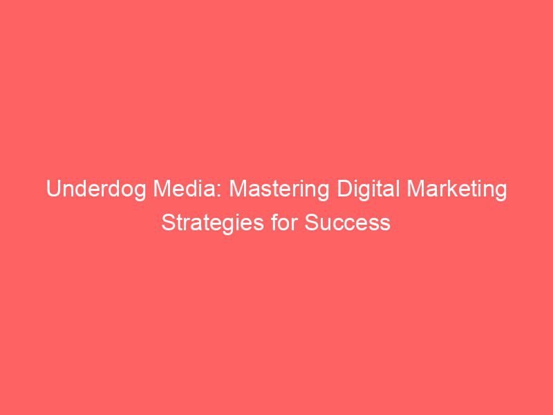 #1 Underdog Media: Mastering Digital Marketing Strategies For Success ...