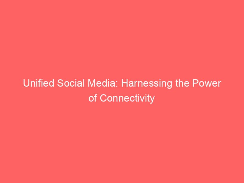 Best Unified Social Media: Harnessing the Power of