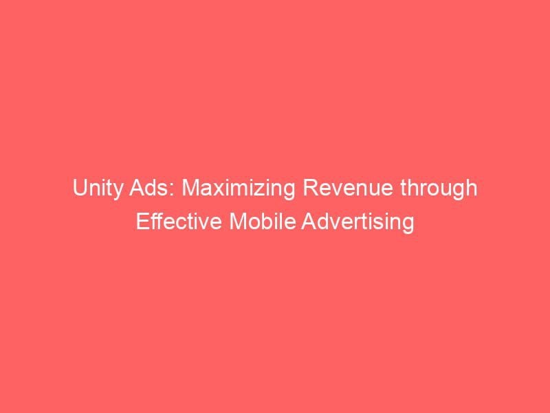 #1 Unity Ads: Maximizing Revenue Through Effective Mobile Advertising - Free Tips & Proven Tricks