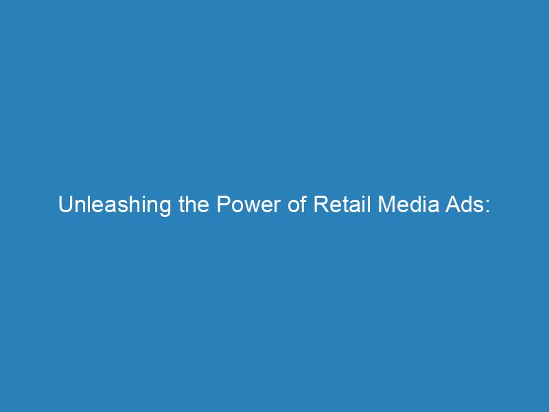 #1 Unleashing The Power Of Retail Media Ads: Boosting Sales, Visibility ...