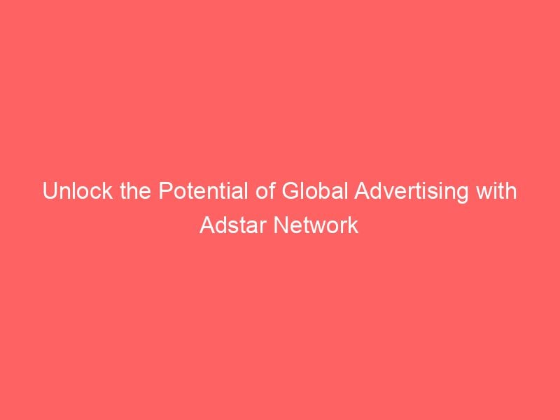 #1 Unlock The Potential Of Global Advertising With Adstar Network ...