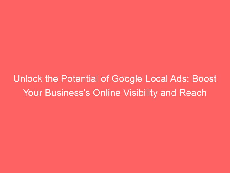 #1 Unlock The Potential Of Google Local Ads: Boost Your Business's ...