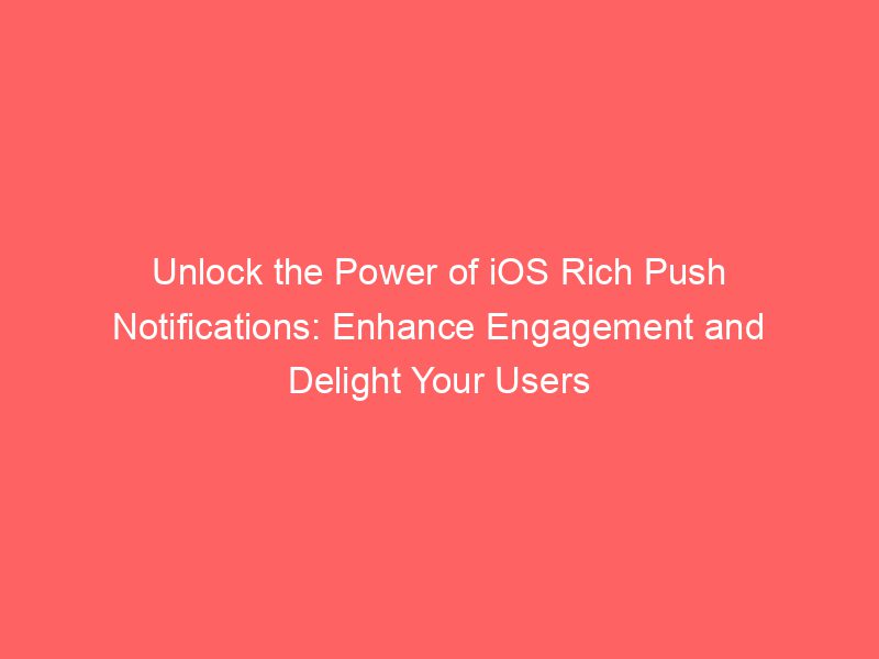 #1 Unlock The Power Of IOS Rich Push Notifications: Enhance Engagement ...