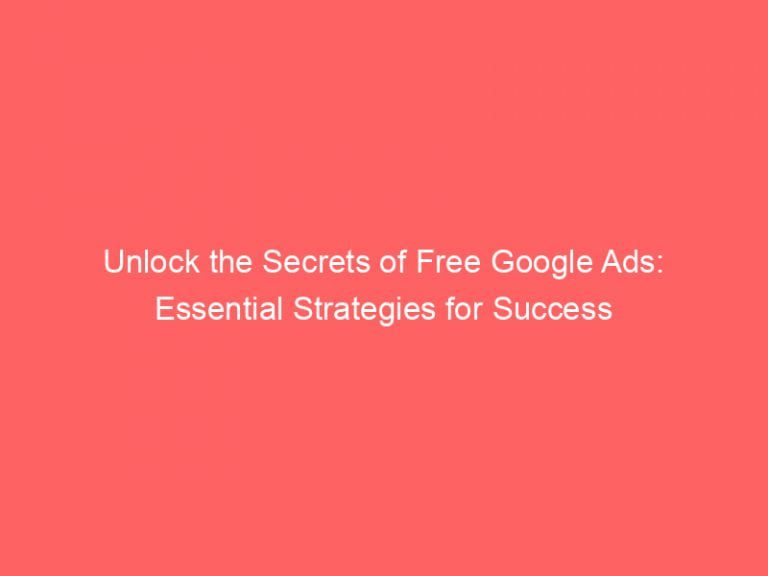 Best Unlock the Secrets of Free Google Ads: Essential