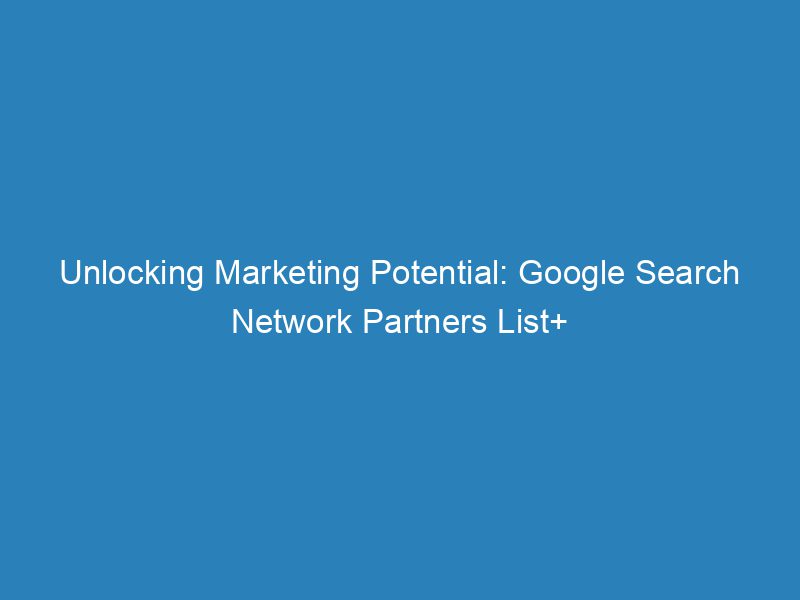#1 Unlocking Marketing Potential: Google Search Network Partners List+ ...