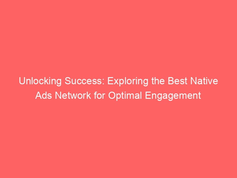 Best Unlocking Success: Exploring the Best Native Ads