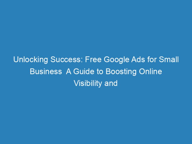 Unlocking Success: Free Google Ads For Small Business A Guide To Boosting Online Visibility And ...