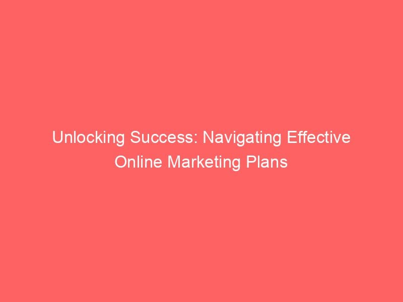 #1 Unlocking Success: Navigating Effective Online Marketing Plans ...