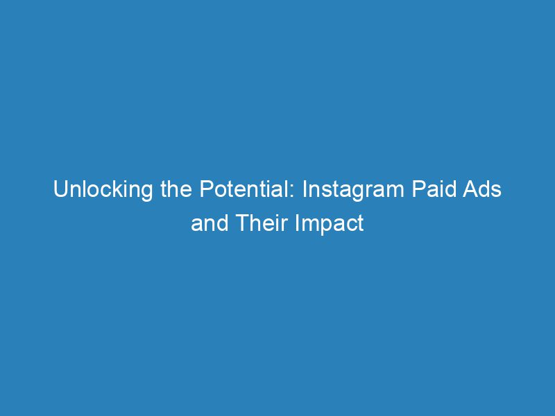 Best Unlocking the Potential: Instagram Paid Ads and Their