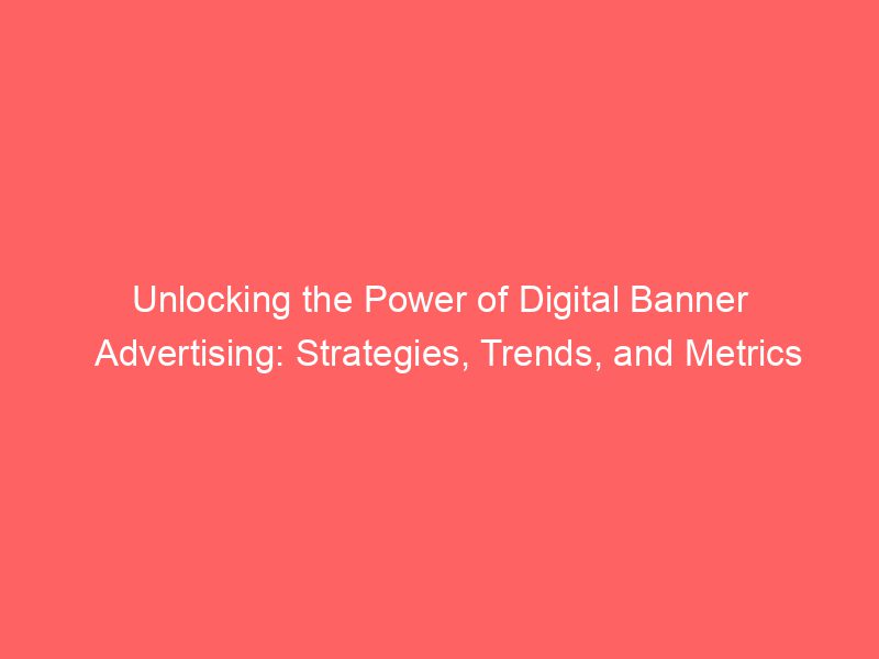 Best Unlocking the Power of Digital Banner Advertising