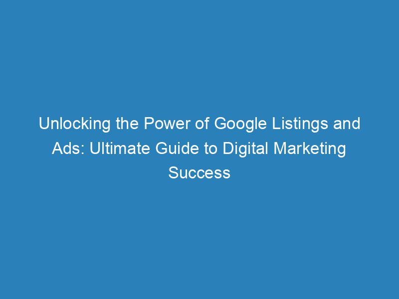 Best Unlocking the Power of Google Listings and Ads