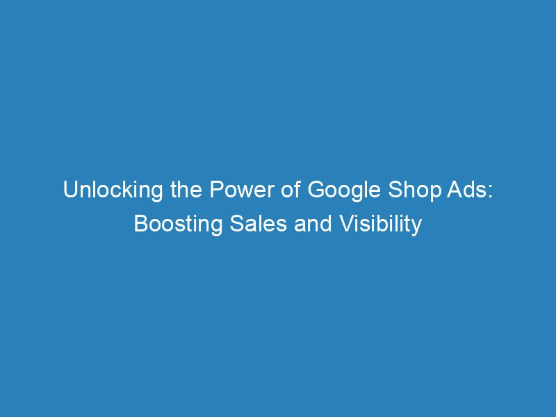 #1 Unlocking The Power Of Google Shop Ads: Boosting Sales And ...