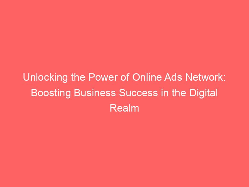 #1 Unlocking The Power Of Online Ads Network: Boosting Business Success ...