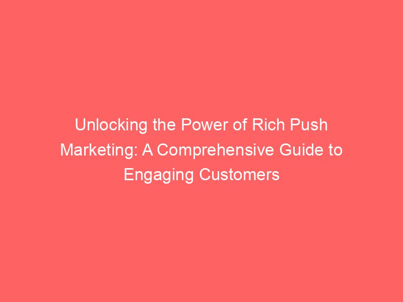 #1 Unlocking The Power Of Rich Push Marketing: A Comprehensive Guide To ...