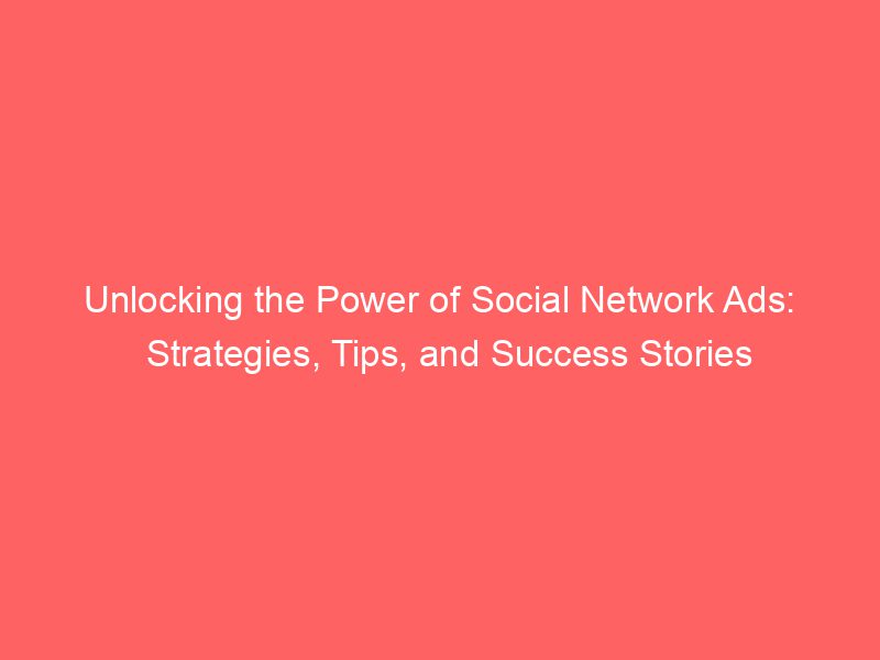 Best Unlocking the Power of Social Network Ads