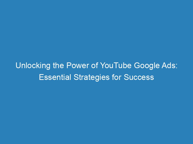 #1 Unlocking The Power Of YouTube Google Ads: Essential Strategies For ...