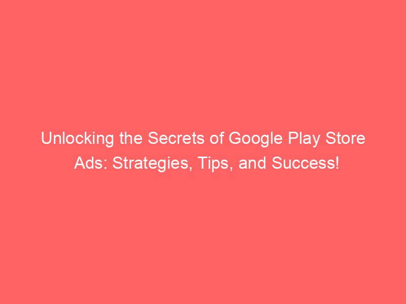 #1 Unlocking The Secrets Of Google Play Store Ads: Strategies, Tips ...