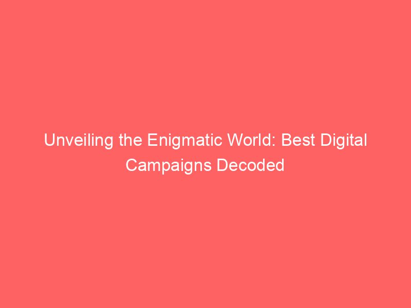 Unveiling The Enigmatic World: Best Digital Campaigns Decoded - Froggy Ads