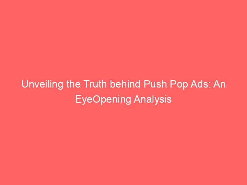Unveiling The Truth Behind Push Pop Ads: An EyeOpening Analysis ...