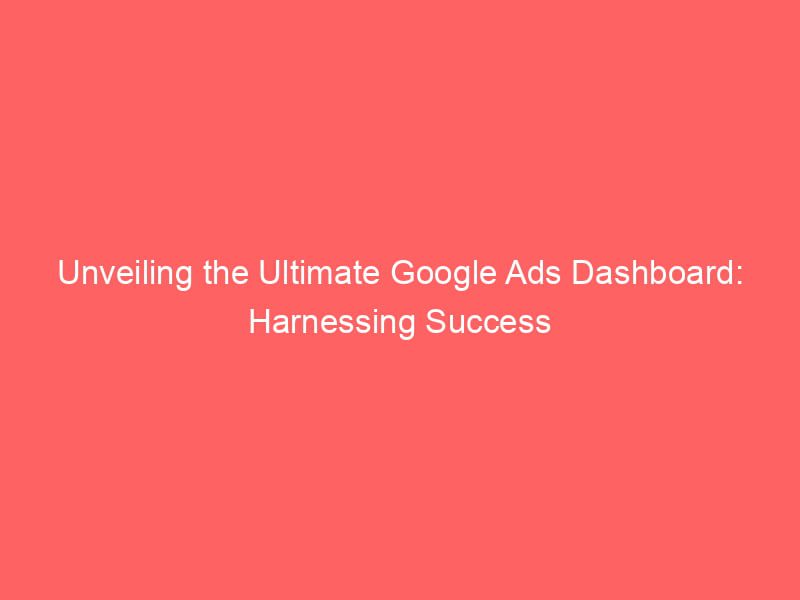 Unveiling The Ultimate Google Ads Dashboard: Harnessing Success - Froggy Ads