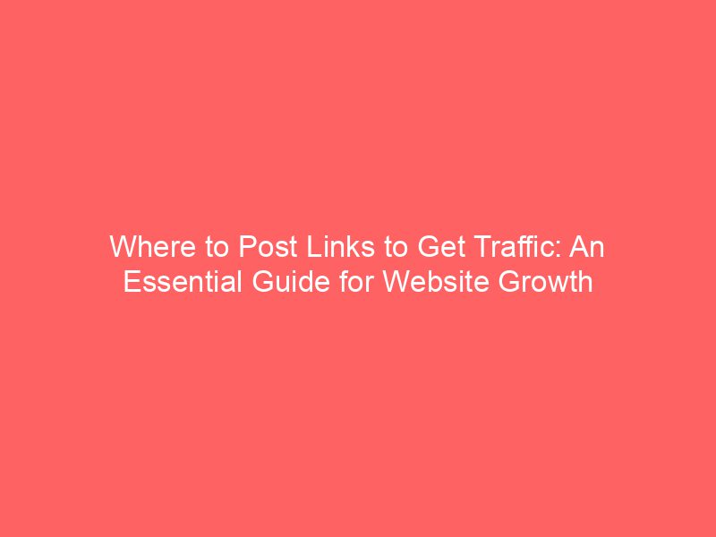 Best Where to Post Links to Get Traffic: An Essential