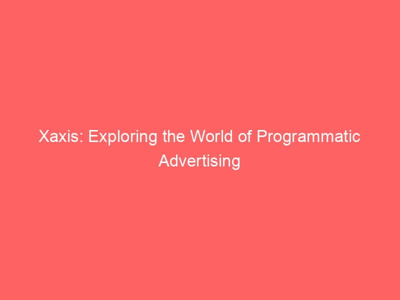 #1 Xaxis: Exploring The World Of Programmatic Advertising - Free Tips & Proven Tricks