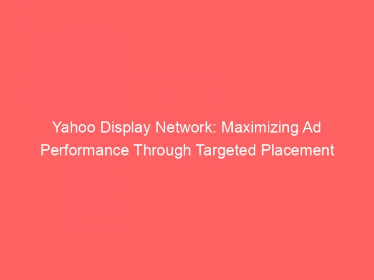 Best Yahoo Display Network: Maximizing Ad Performance