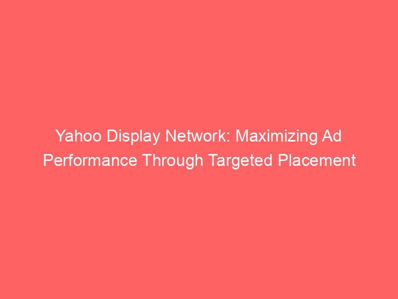 #1 Yahoo Display Network: Maximizing Ad Performance Through Targeted ...
