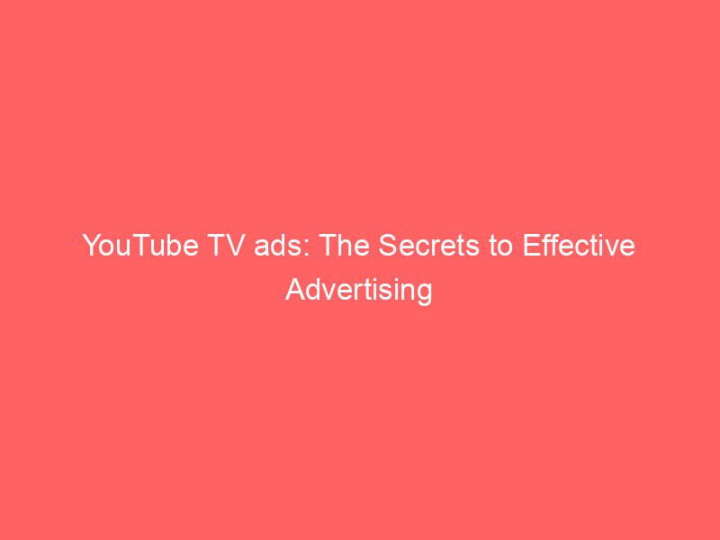 YouTube TV Ads: The Secrets To Effective Advertising - Free Guide ...