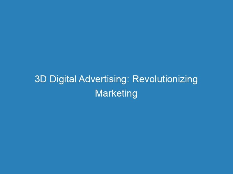 #1 3D Digital Advertising: Revolutionizing Marketing Strategies For ...