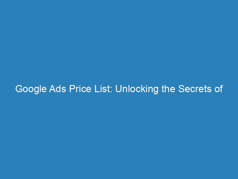 #1 Google Ads Price List: Unlocking The Secrets Of CostEffective ...