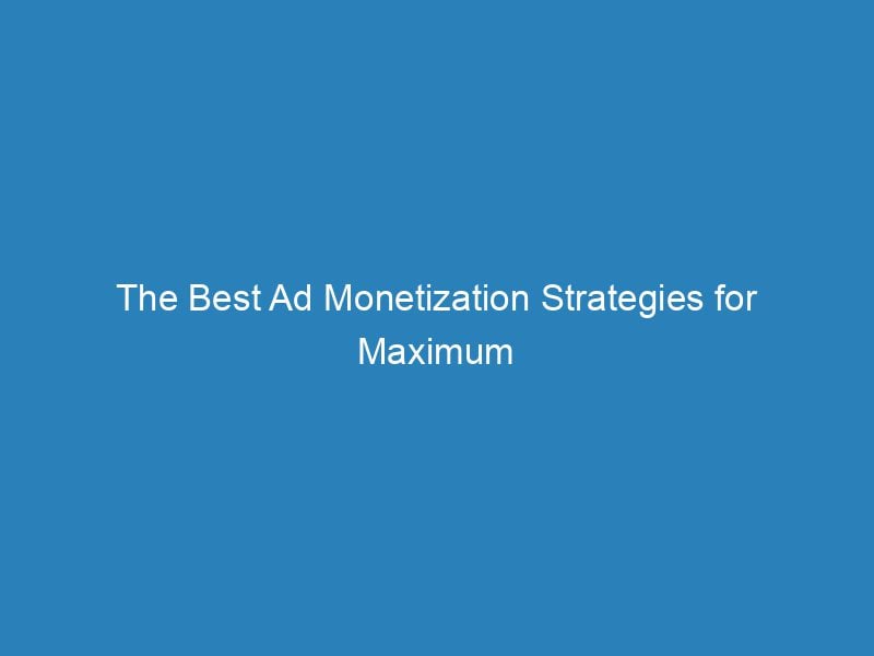 Best The Best Ad Monetization Strategies for Maximum Revenue - [2026]