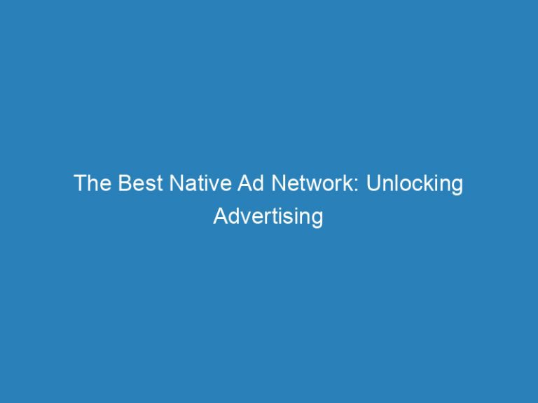 Best The Best Native Ad Network: Unlocking Advertising