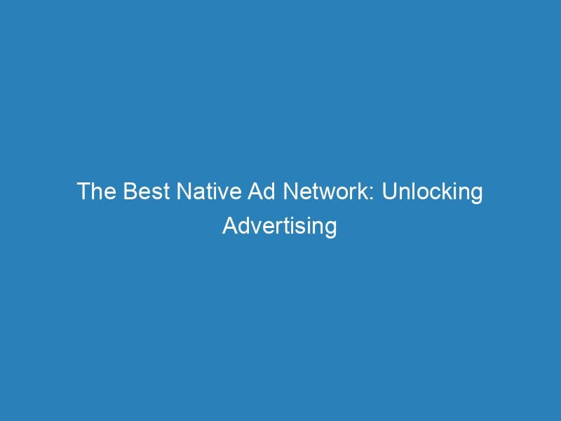 #1 The Best Native Ad Network: Unlocking Advertising Success - Free ...