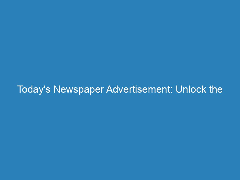 Best Today's Newspaper Advertisement: Unlock the Secrets