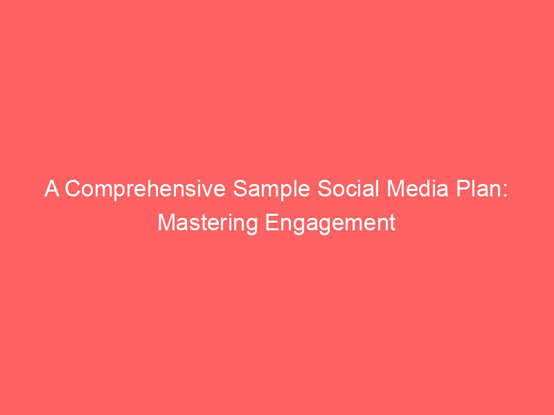 #1 A Comprehensive Sample Social Media Plan: Mastering Engagement ...
