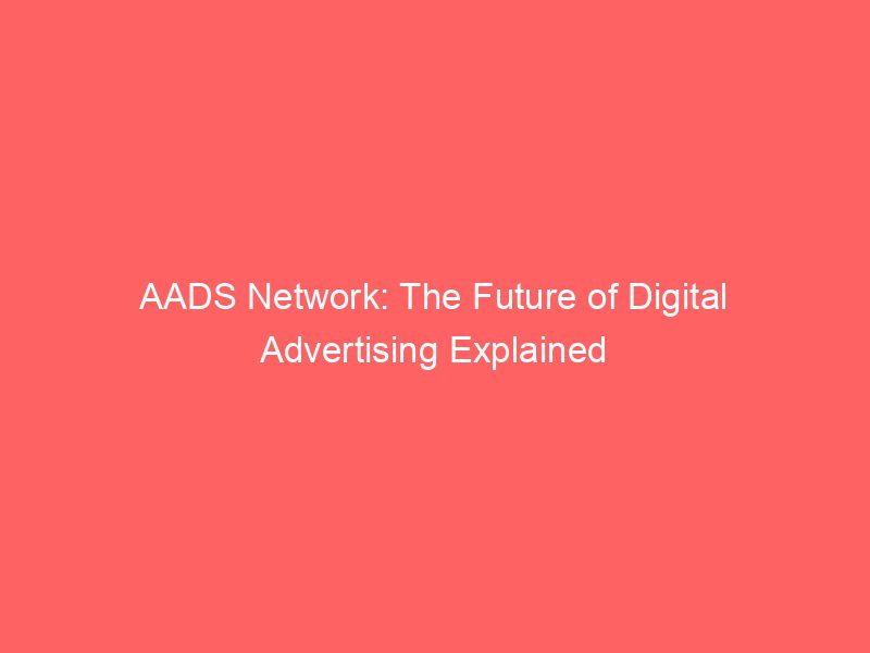 AADS Network: The Future Of Digital Advertising Explained - FroggyAds