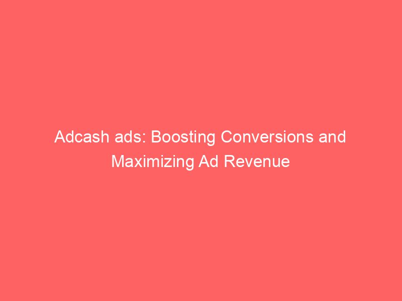 #1 Adcash Ads: Boosting Conversions And Maximizing Ad Revenue - Free Tips & Proven Tricks