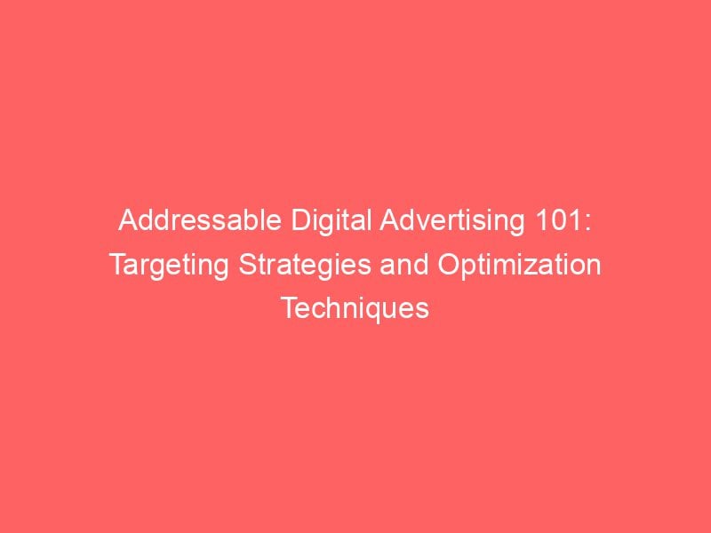 #1 Addressable Digital Advertising 101: Targeting Strategies And ...